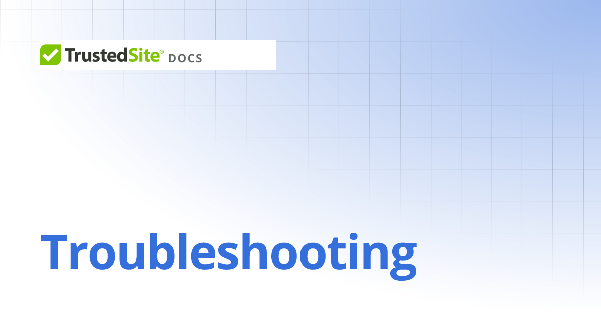 Troubleshooting | TrustedSite Docs